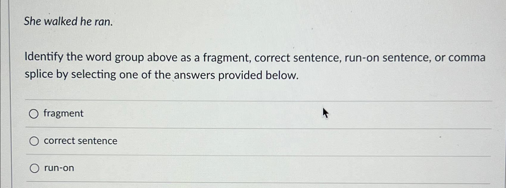 Solved She walked he ran.Identify the word group above as a | Chegg.com