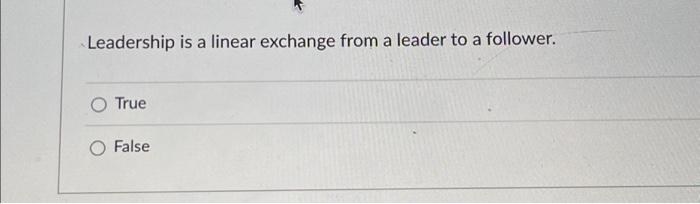 Solved Leadership is a linear exchange from a leader to a | Chegg.com