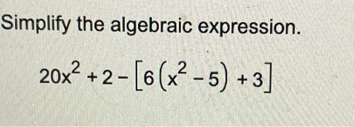 Solved Simplify the algebraic expression. 20x2+2−[6(x2−5)+3] | Chegg.com