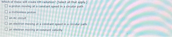 Solved Which of these will create EM radiation? (Select all | Chegg.com