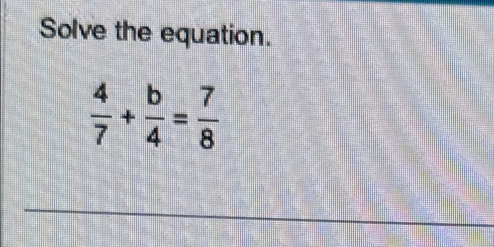 Solved Solve the equation.47+b4=78 | Chegg.com
