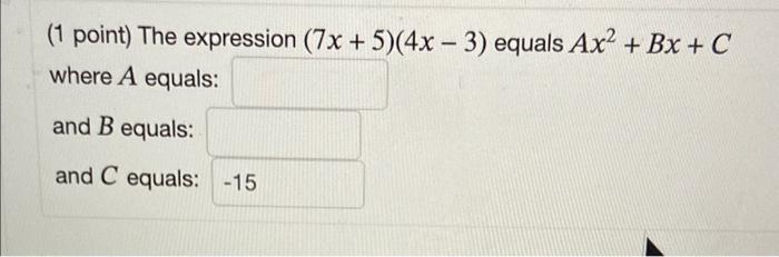 Solved (1 point) The expression (7x+5)(4x−3) equals Ax2+Bx+C | Chegg.com