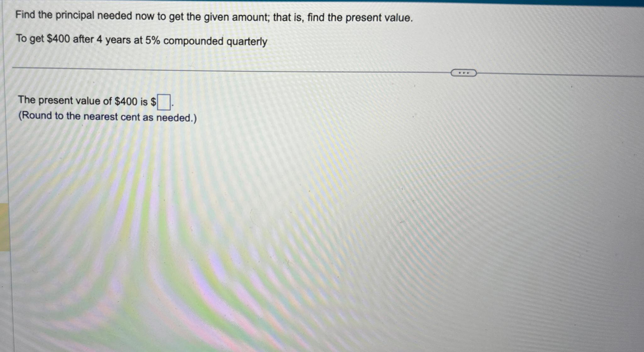 Solved Find the principal needed now to get the given | Chegg.com