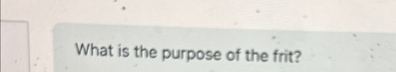 Solved What is the purpose of the frit? | Chegg.com