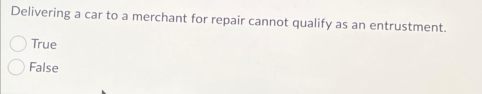 Solved Delivering a car to a merchant for repair cannot | Chegg.com