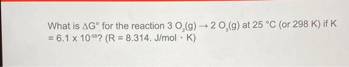 Solved What is ΔG∘ for the reaction 3O2( g)→2O3( g) at 25∘C | Chegg.com