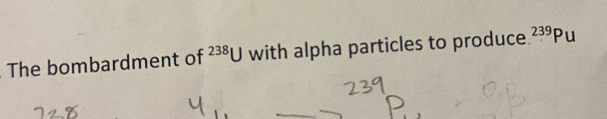 Solved The bombardment of ?238U ﻿with alpha particles to | Chegg.com