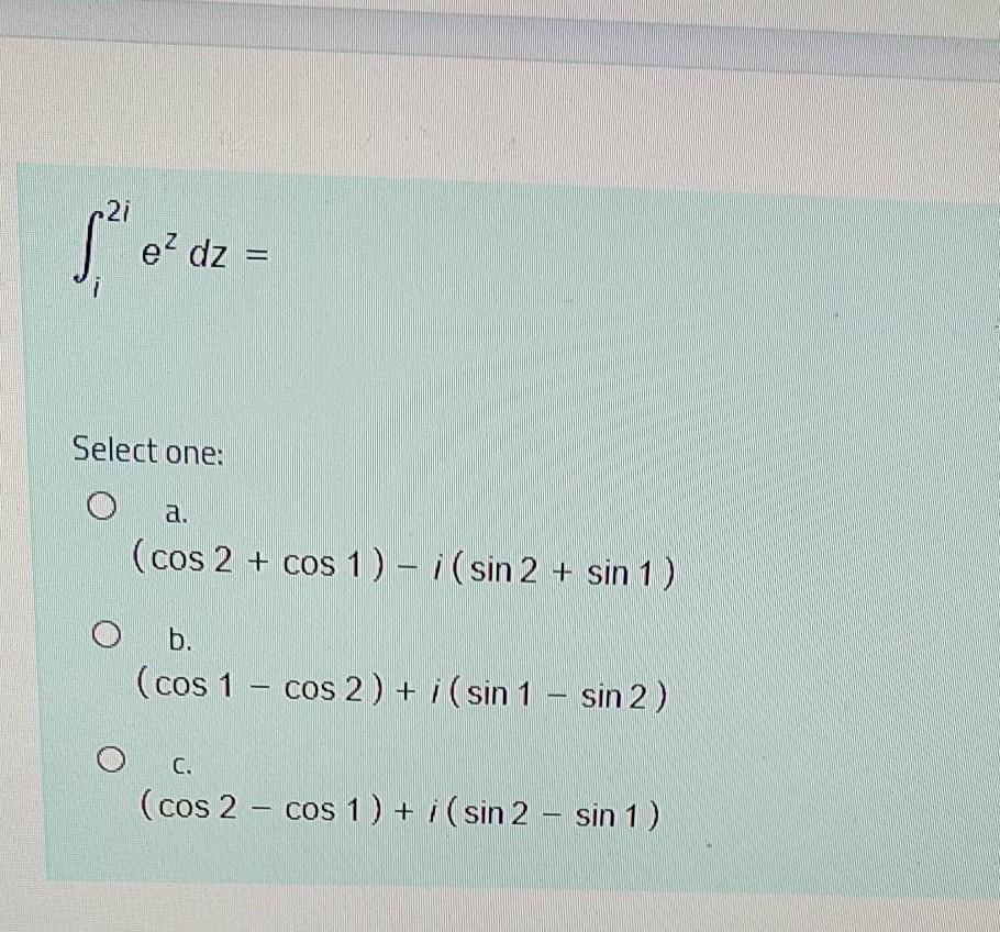 Solved ST 27 ez dz Select one: a. (cos 2 + cos 1) - i(sin 2 | Chegg.com