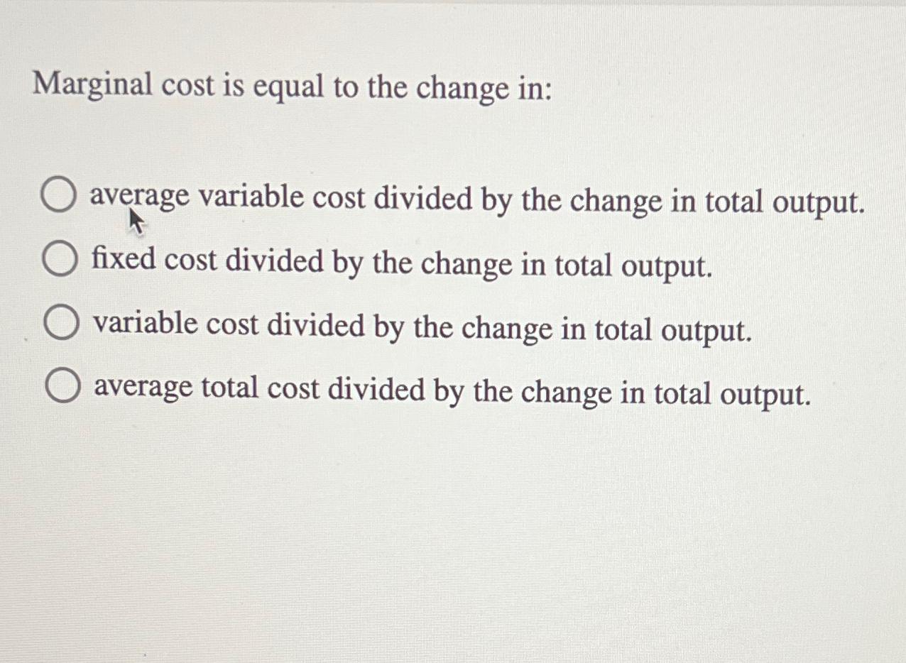 Solved Marginal cost is equal to the change in:average | Chegg.com