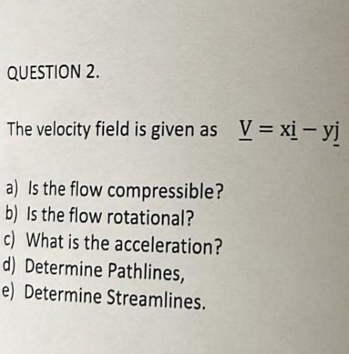 Solved The velocity field is given as V=xi−yj a) Is the flow | Chegg.com