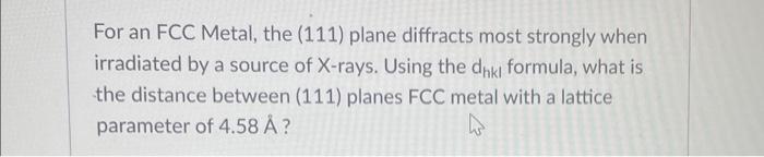 Solved For an FCC Metal, the (111) plane diffracts most | Chegg.com