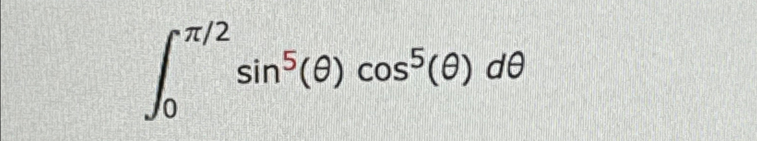 Solved ∫0π2sin5(θ)cos5(θ)dθ | Chegg.com
