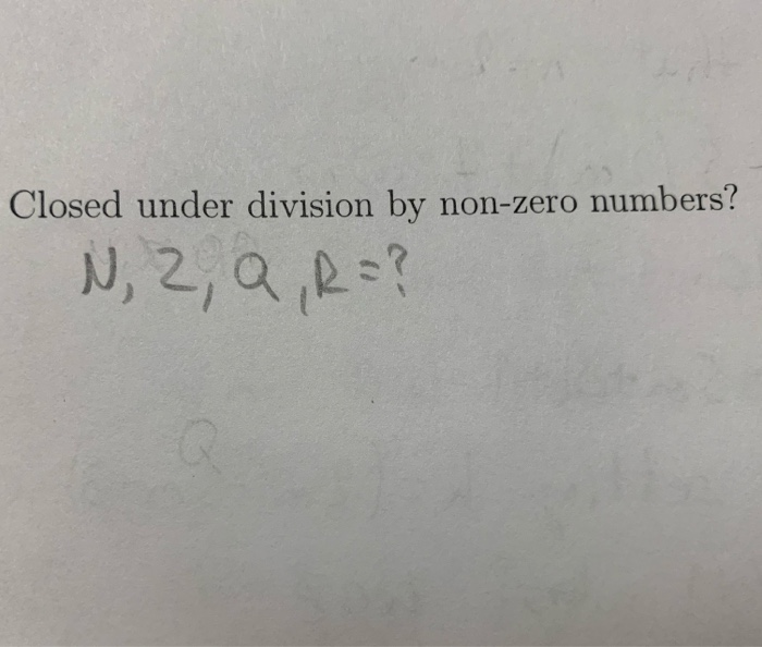 Solved Closed under division by non-zero numbers? N, 2, Q, R | Chegg.com