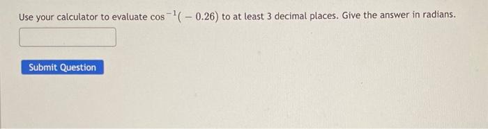 Solved Use your calculator to evaluate cos−1(−0.26) to at | Chegg.com