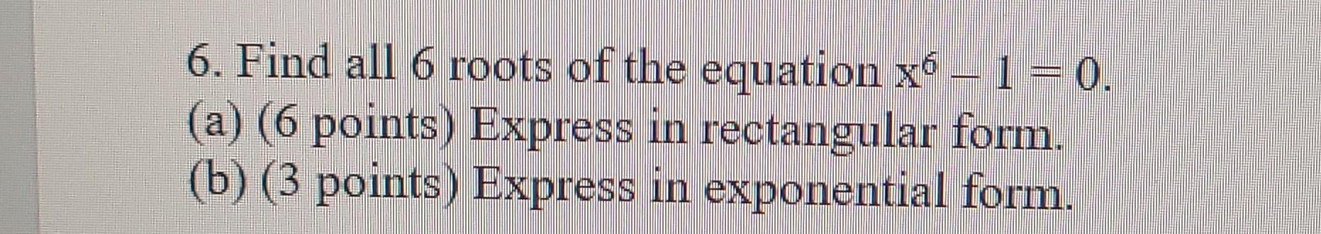 Solved 6. Find all 6 roots of the equation x6 - 1 = 0. (a) | Chegg.com