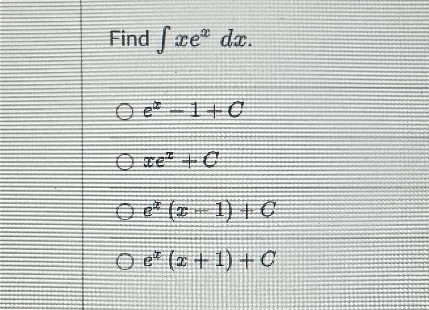 Solved Find ∫﻿﻿xexdx.ex-1+Cxex+Cex(x-1)+Cex(x+1)+C | Chegg.com