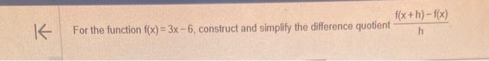 Solved For the function f(x)=3x−6, construct and simplify | Chegg.com