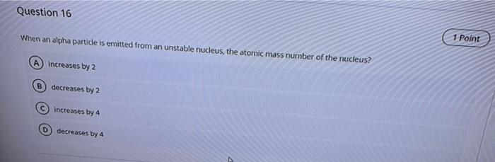 Solved Question 16 When an alpha particle is emitted from an | Chegg.com