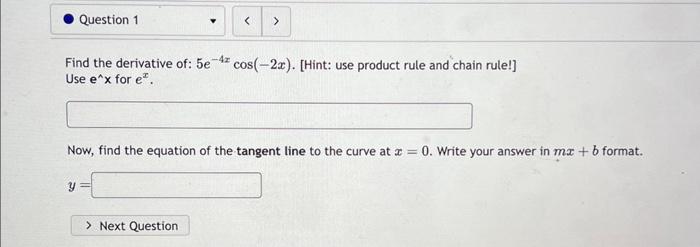 Solved Find the derivative of: 5e−4xcos(−2x). [Hint: use | Chegg.com