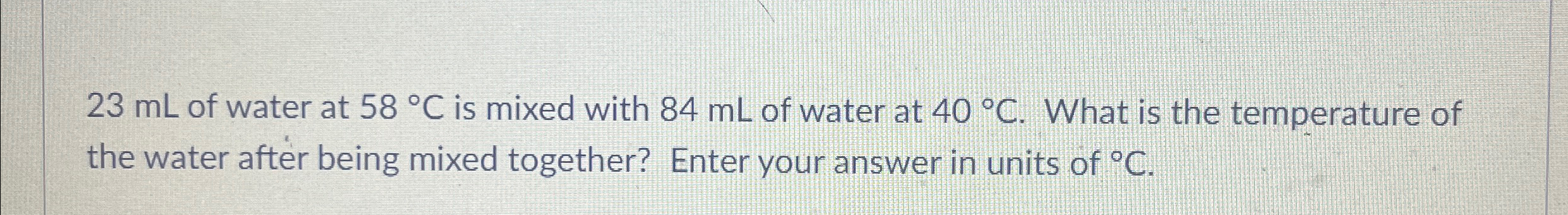 23mL ﻿of water at 58°C ﻿is mixed with 84mL ﻿of water | Chegg.com