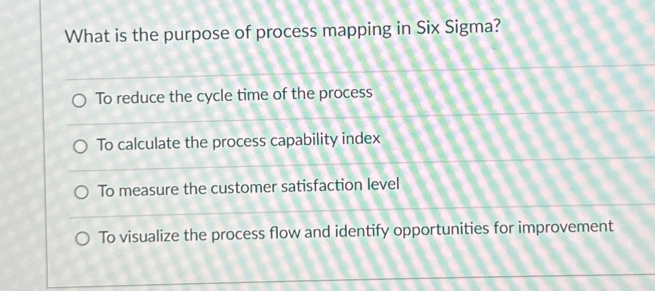 Solved What is the purpose of process mapping in Six | Chegg.com