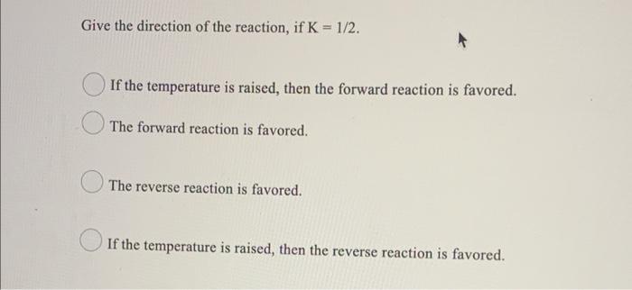 Solved Give the direction of the reaction, if K = 1/2. If | Chegg.com