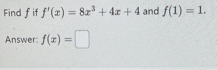 Solved Find f if f′(x)=8x3+4x+4 and f(1)=1 Answer: f(x)= | Chegg.com