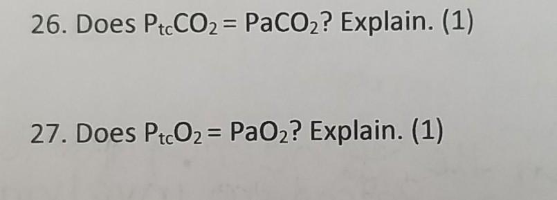 Solved 26. Does PtcCO2 = PaCO2? Explain. (1) = 27. Does PtO2 | Chegg.com