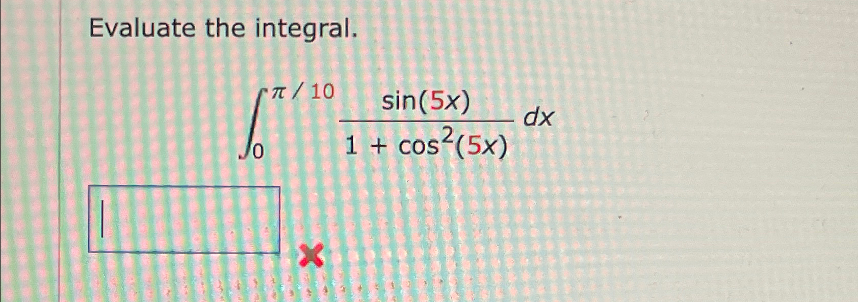 Solved Evaluate the integral.∫0π10sin(5x)1+cos2(5x)dx | Chegg.com
