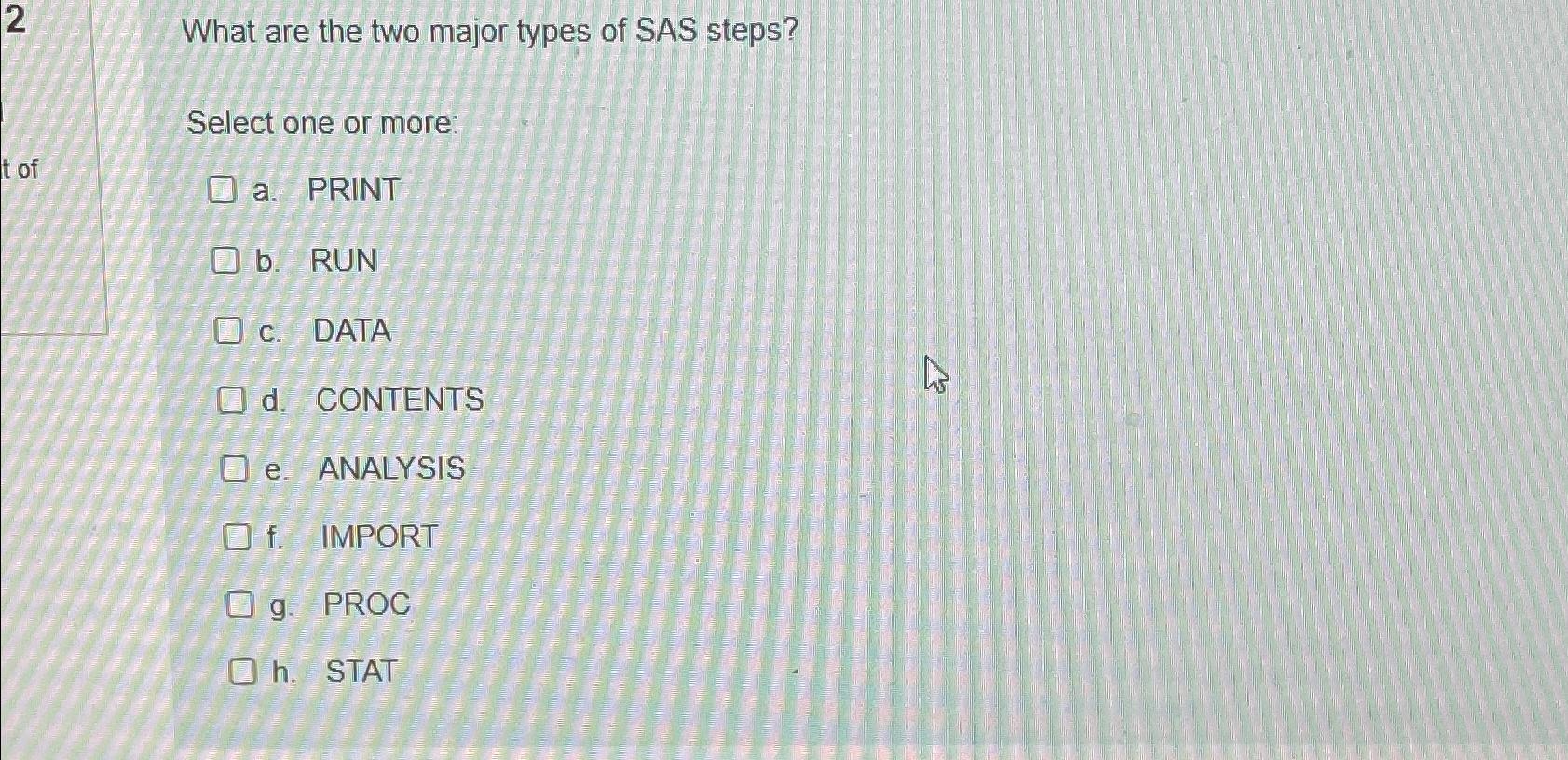 Solved 2, ﻿What are the two major types of SAS steps?Select | Chegg.com
