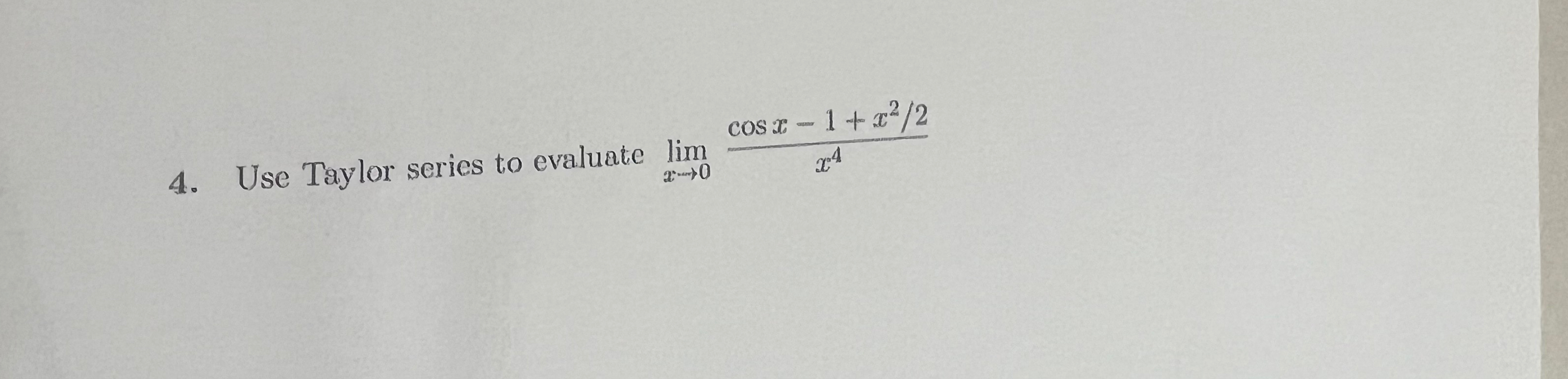 Solved Use Taylor series to evaluate limx→0cosx-1+x22x4 | Chegg.com