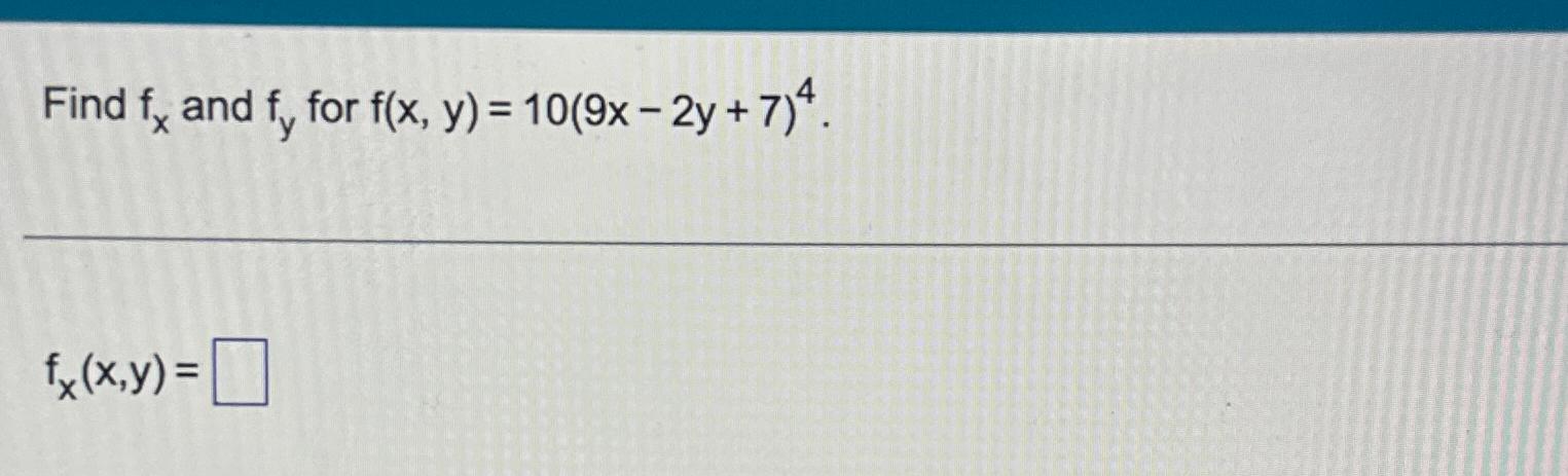 Solved Find fx ﻿and fy ﻿for f(x,y)=10(9x-2y+7)4fx(x,y)= | Chegg.com