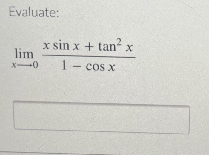 Solved Evaluate: lim x-0 x sin x + tan² x 1 - cos x | Chegg.com