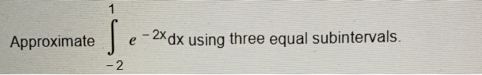 Solved e-2x dx using three equal subintervals. 1 Approximate | Chegg.com