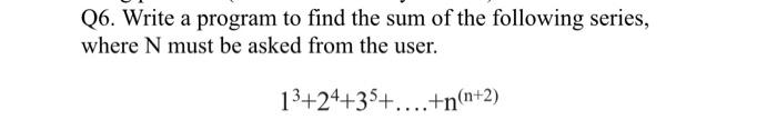 Solved Q6. Write a program to find the sum of the following | Chegg.com