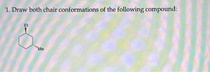 Solved 1. Draw both chair conformations of the following | Chegg.com