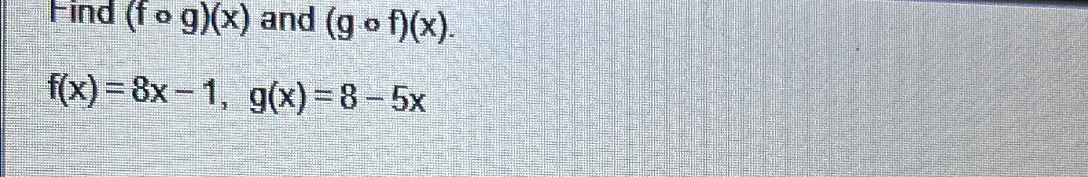 Solved Find (f@g)(x) ﻿and (g@f)(x).f(x)=8x-1,g(x)=8-5x | Chegg.com