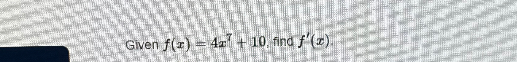 Solved Given f(x)=4x7+10, ﻿find f'(x) | Chegg.com