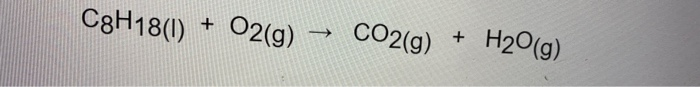 Solved C8H18(1) + O2(g) - CO2(g) + H2O(g) | Chegg.com