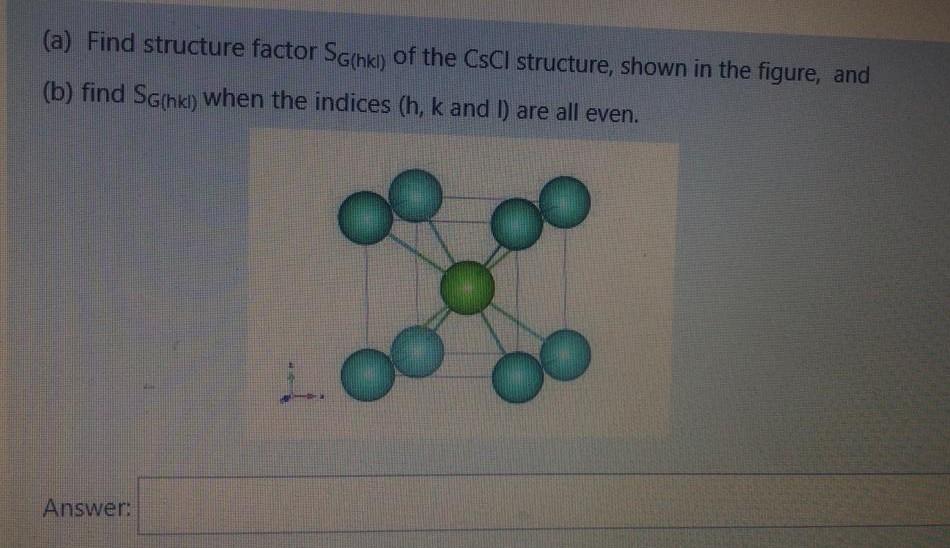 Solved (a) Find structure factor SG(hkly of the CsCl | Chegg.com