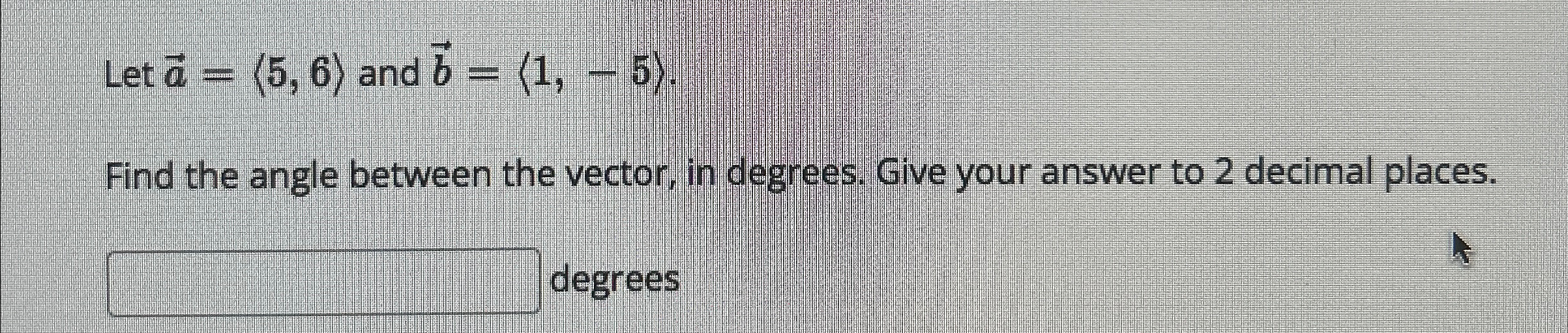 Solved Let vec(a)=(:5,6:) ﻿and vec(b)=(:1,-5:)Find the angle | Chegg.com