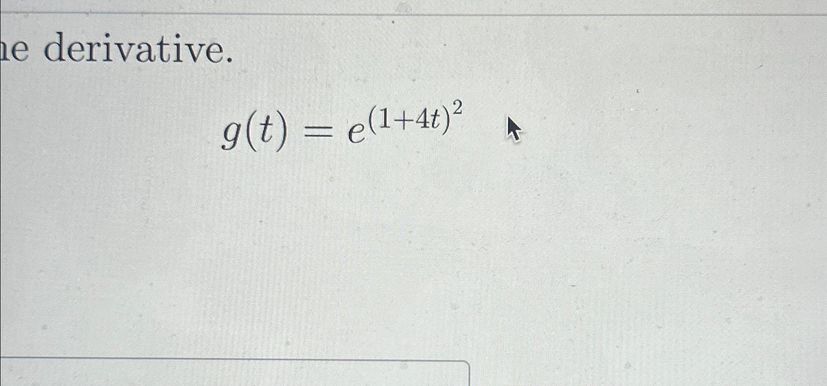 Solved derivative.g(t)=e(1+4t)2 | Chegg.com