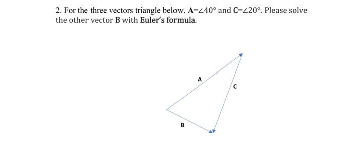 Solved 2. For the three vectors triangle below. A=∠40∘ and | Chegg.com