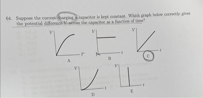 Solved 64. Suppose the current charging a capacitor is kept | Chegg.com