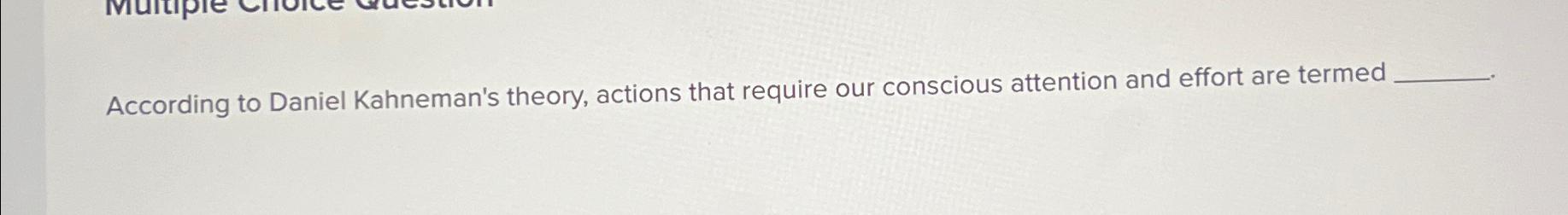 Solved According to Daniel Kahneman's theory, actions that | Chegg.com