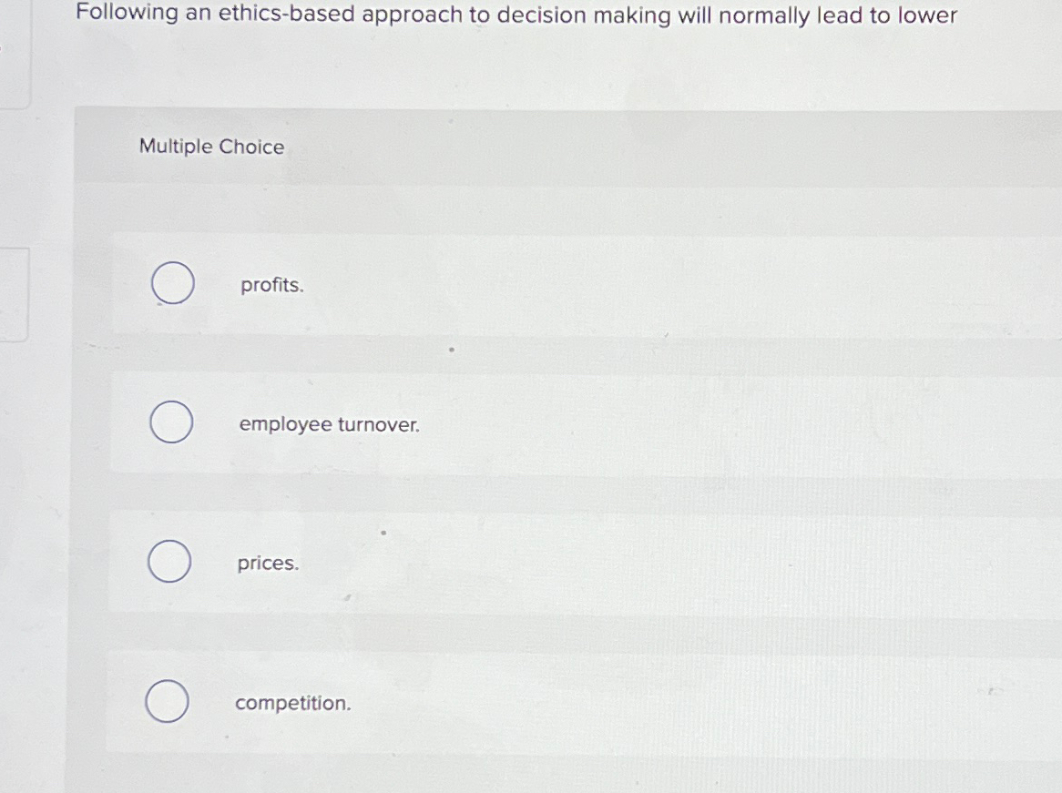 Solved Following an ethics-based approach to decision making | Chegg.com