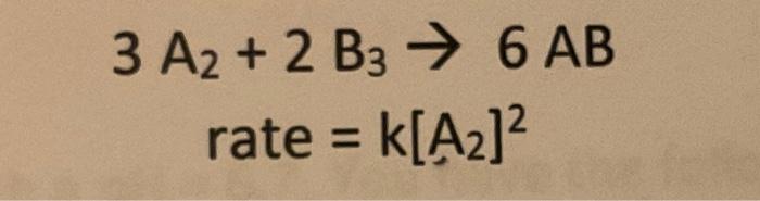 Solved Given: 3A_2 + 2B_3 --> 6ABrate = k[A_2]^2a) If the | Chegg.com