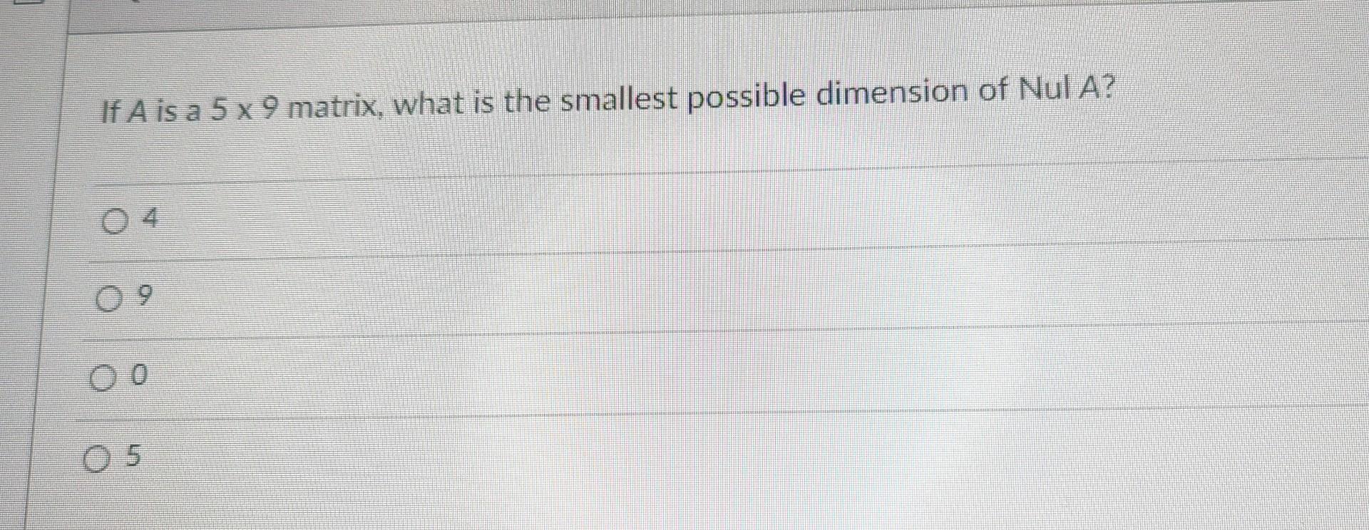Solved If A is a 5×9 matrix, what is the smallest possible | Chegg.com