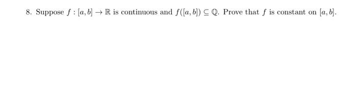 Solved 8. Suppose f:[a,b]→R is continuous and f([a,b])⊆Q. | Chegg.com