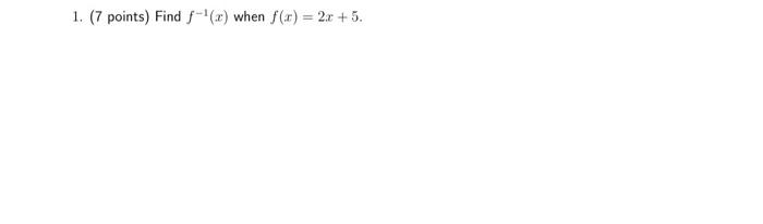 Solved 1. (7 points) Find f−1(x) when f(x)=2x+5. | Chegg.com